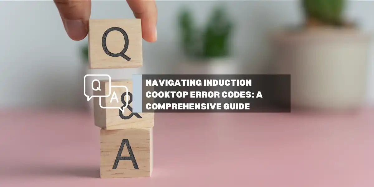 Navigating Induction Cooktop Error Codes A Comprehensive Guide